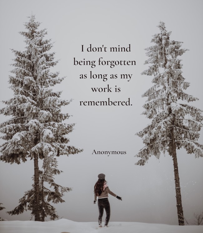 I don't mind being forgotten as long as my work is - Quozio