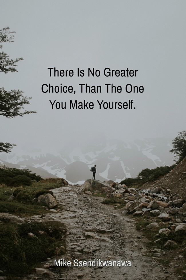 There Is No Greater Choice, Than The One You Make Yourself. - Quozio