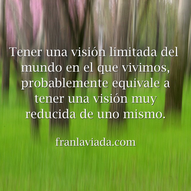 Tener una visión limitada del mundo en el que vivimos, - Quozio