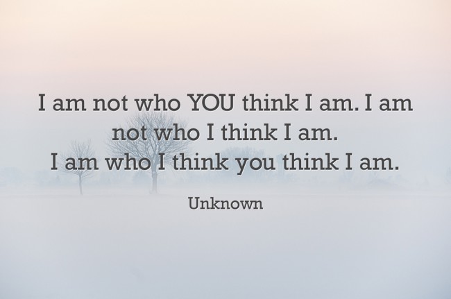 I am not who YOU think I am. I am not who I think I am. I - Quozio
