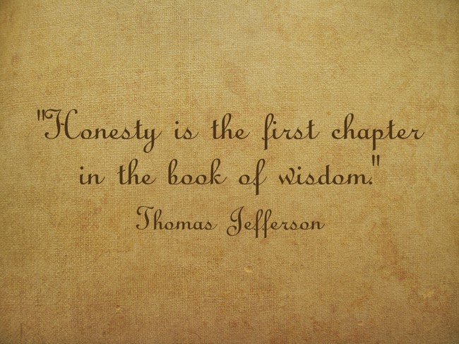 "Honesty is the first chapter in the book of wisdom." - Quozio