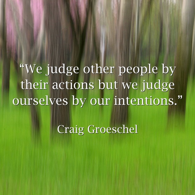 “We judge other people by their actions but we judge - Quozio