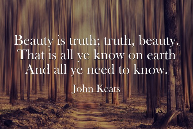 Beauty is truth; truth, beauty. That is all ye know on - Quozio