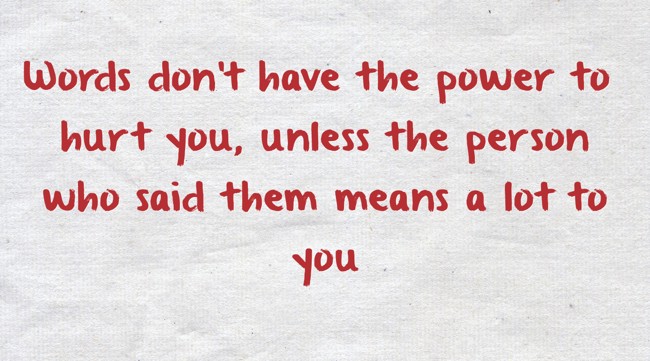 Words don't have the power to hurt you, unless the person - Quozio
