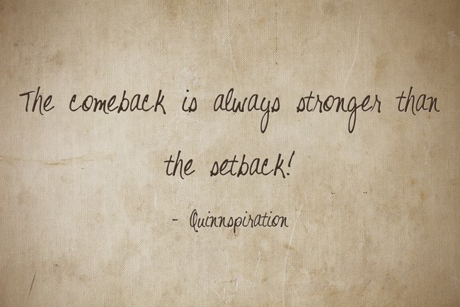 The comeback is always stronger than the setback! - Quozio The comeback is always stronger than the setback! - Quozio