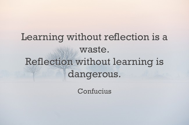 Learning without reflection is a waste. Reflection without - Quozio