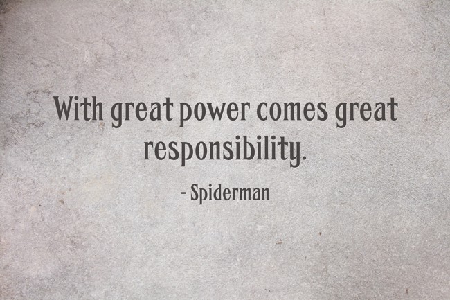 With great power comes great responsibility. - Quozio