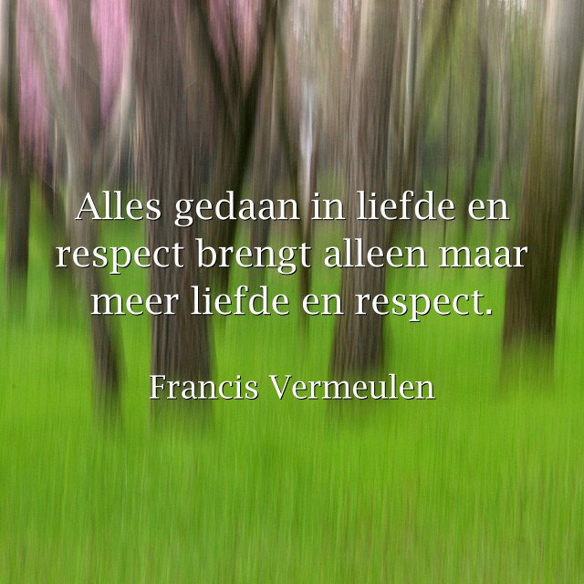Alles gedaan in liefde en respect brengt alleen maar meer - Quozio