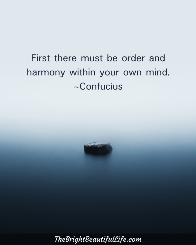 First there must be order and harmony within your own mind. - Quozio