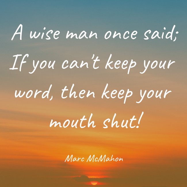 A wise man once said; If you can't keep your word, then - Quozio