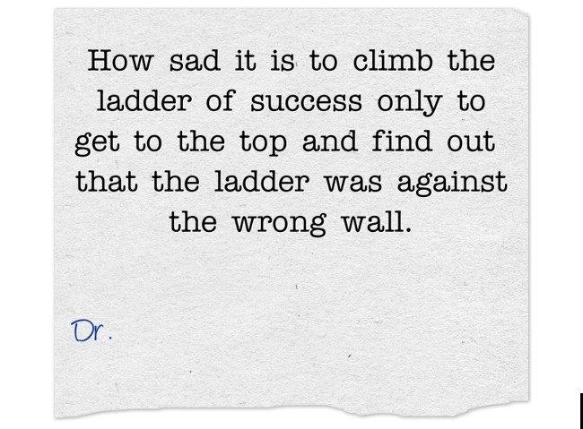 How sad it is to climb the ladder of success only to get to - Quozio