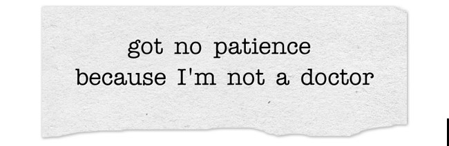 got no patience because I'm not a doctor - Quozio