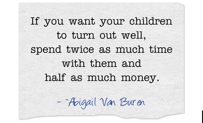 If you want your children to turn out well, spend twice as - Quozio