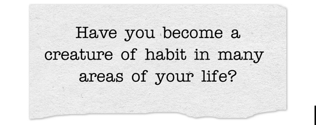 Have you become a creature of habit in many areas of your - Quozio