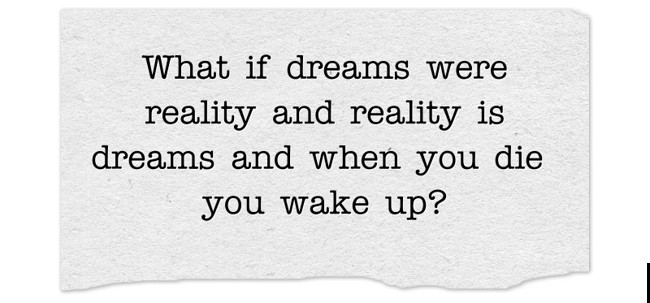 What if dreams were reality and reality is dreams and when - Quozio