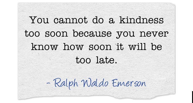 You cannot do a kindness too soon because you never know - Quozio