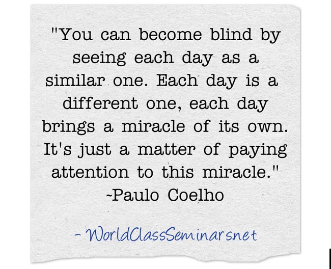 "You can become blind by seeing each day as a similar one. - Quozio