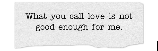 What you call love is not good enough for me. - Quozio