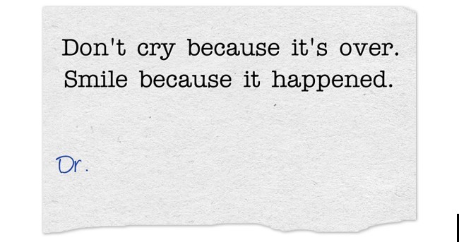 Don't cry because it's over. Smile because it happened. - Quozio