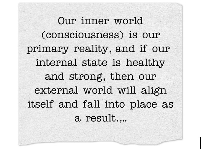 Our inner world (consciousness) is our primary reality, and - Quozio