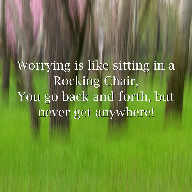Worrying is like sitting in a Rocking Chair, You go back - Quozio