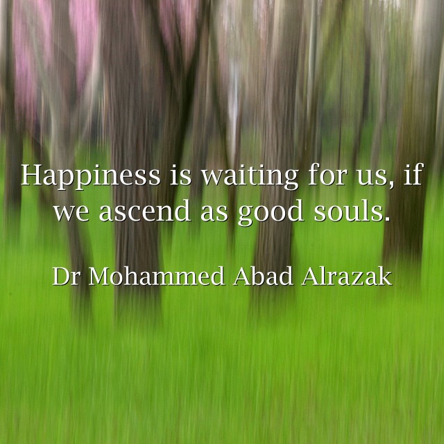 Happiness is waiting for us, if we ascend as good souls. - Quozio
