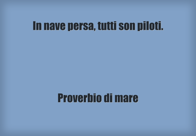 In nave persa, tutti son piloti. Proverbio di mare - Quozio