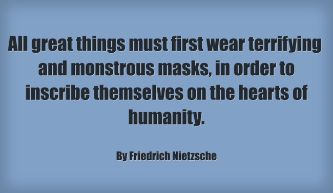 All great things must first wear terrifying and monstrous - Quozio