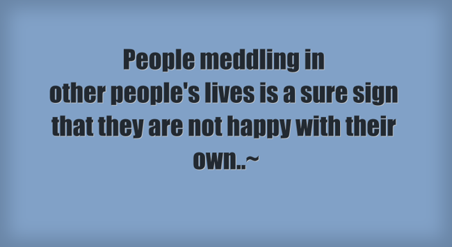 People meddling in other people's lives is a sure sign that - Quozio