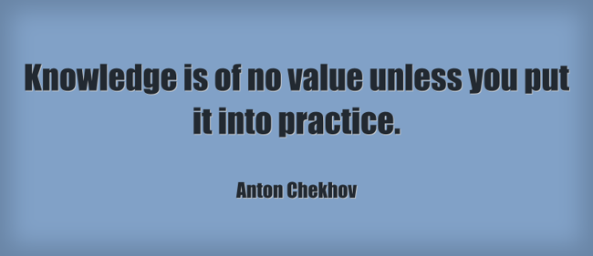 Knowledge is of no value unless you put it into practice. - Quozio