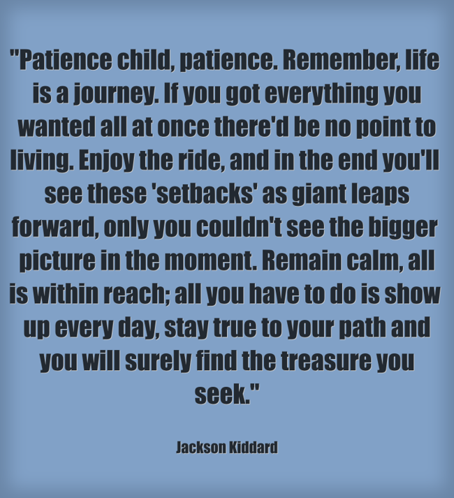 "Patience child, patience. Remember, life is a journey. If - Quozio