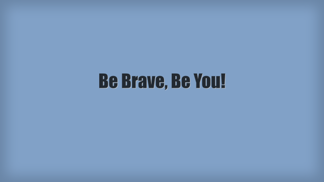 Be Brave, Be You! - Quozio