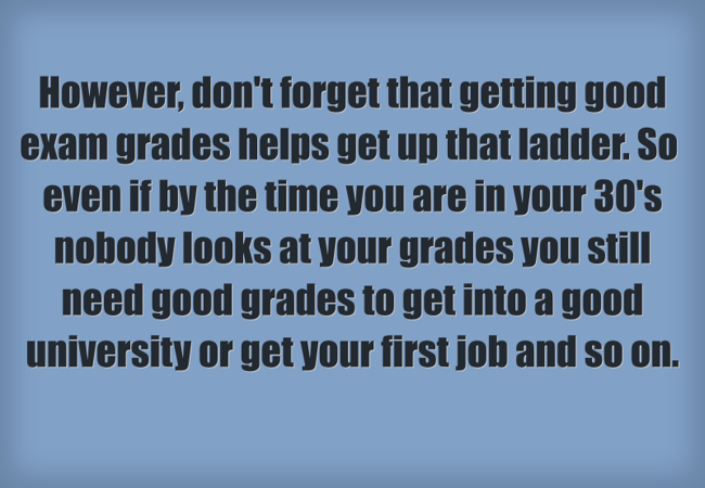 However, don't forget that getting good exam grades helps - Quozio