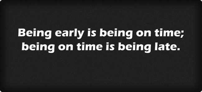 Being early is being on time; being on time is being late. - Quozio