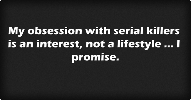 My obsession with serial killers is an interest, not a - Quozio