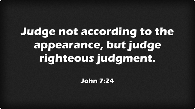 Judge not according to the appearance, but judge righteous - Quozio