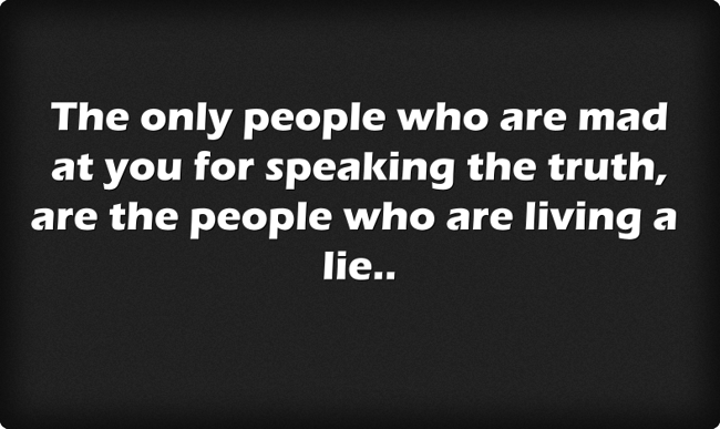 The only people who are mad at you for speaking the truth, - Quozio
