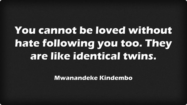 You cannot be loved without hate following you too. They - Quozio