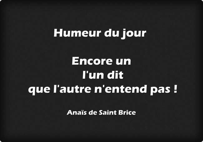 Humeur du jour Encore un l'un dit que l'autre n'entend pas ! - Quozio