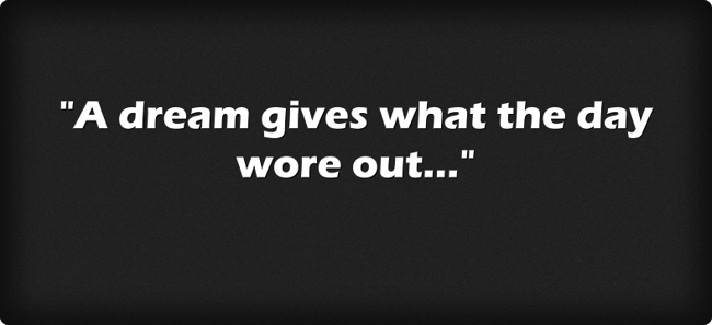 "A dream gives what the day wore out…" - Quozio
