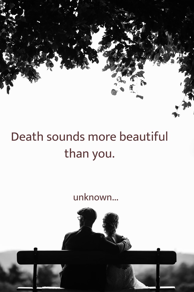 Death sounds more beautiful than you. - Quozio