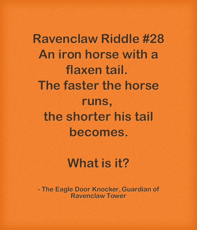 Ravenclaw Riddle #28 An iron horse with a flaxen tail. The - Quozio