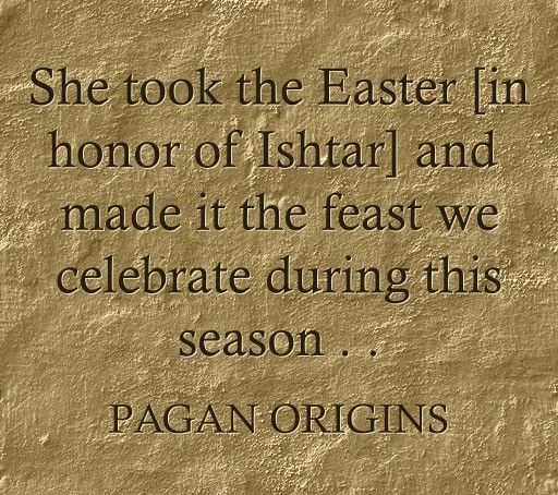 She took the Easter [in honor of Ishtar] and made it the - Quozio