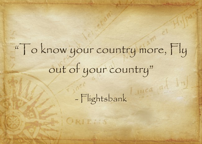 “To know your country more, Fly out of your country” - Quozio