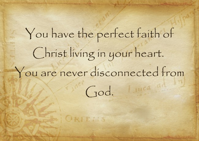 You have the perfect faith of Christ living in your heart. - Quozio