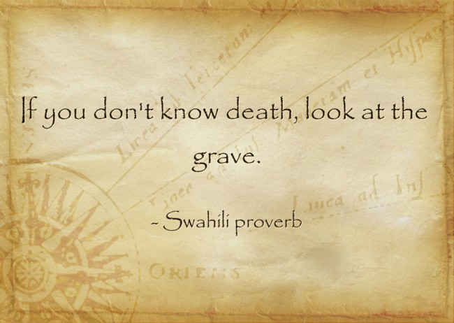 If you don't know death, look at the grave. - Quozio