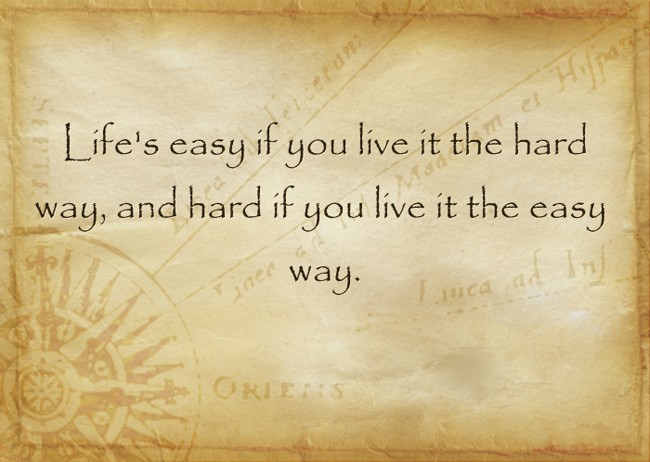 Life's easy if you live it the hard way, and hard if you - Quozio