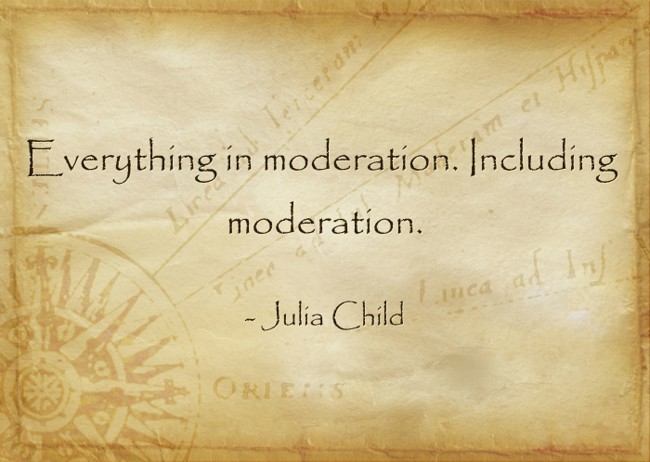 Everything in moderation. Including moderation. - Quozio