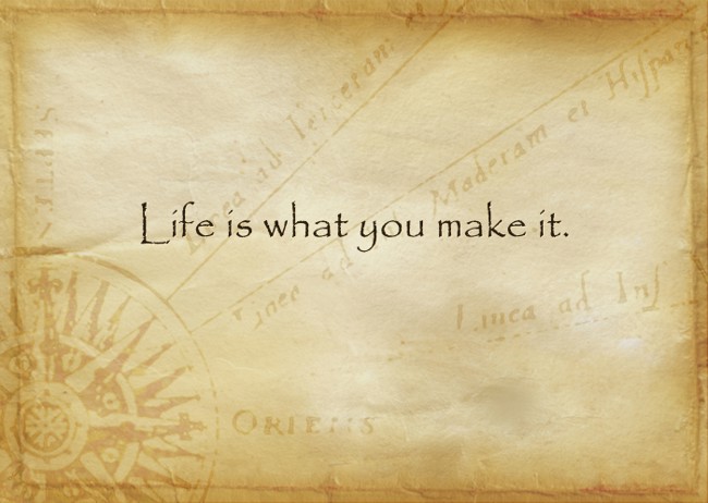 Life is what you make it. - Quozio