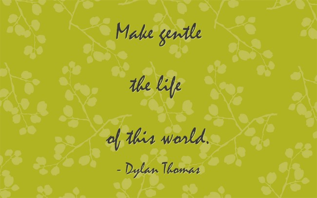 Make gentle the life of this world. - Quozio
